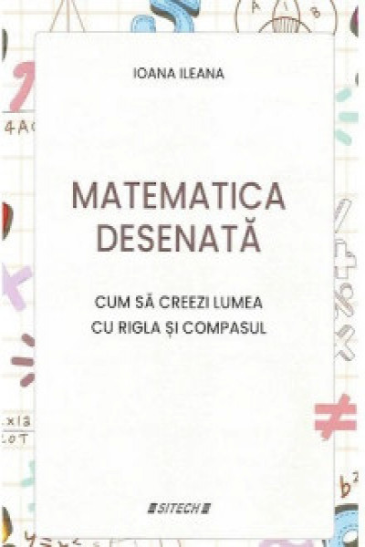 Matematica desenata. Cum sa creezi lumea cu rigla si compasul | Carte