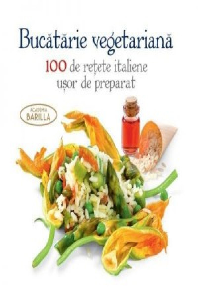 Bucataria vegetariana - 100 de retete italiene usor de preparat | Carte