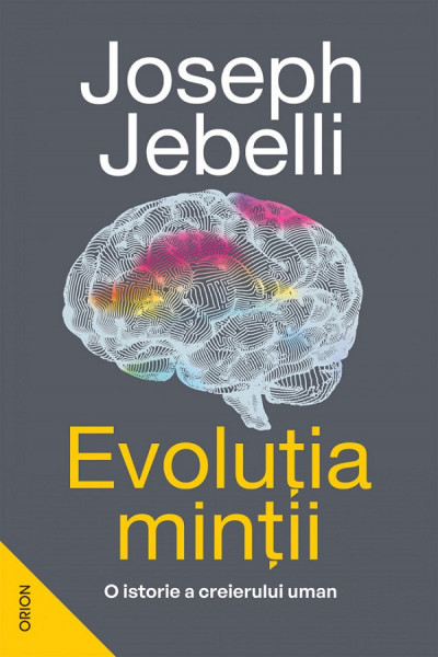 Evolutia mintii. O istorie a creierului uman | Autor Joseph Jebelli Carte