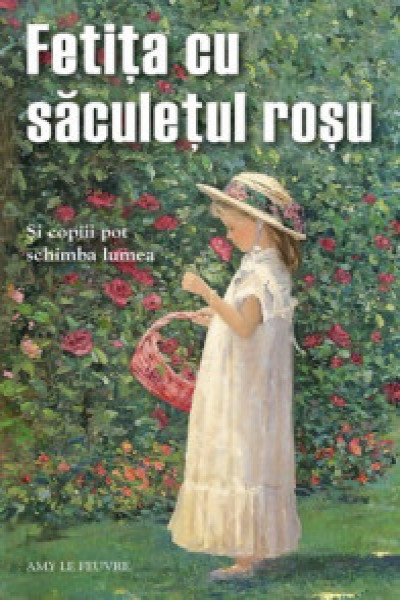 Fetita cu saculetul rosu. Si copiii pot schimba lumea | Carte